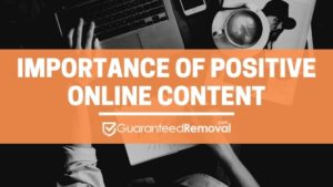 Importance of Positive Online Content in 2021 - Guaranteed Removal
